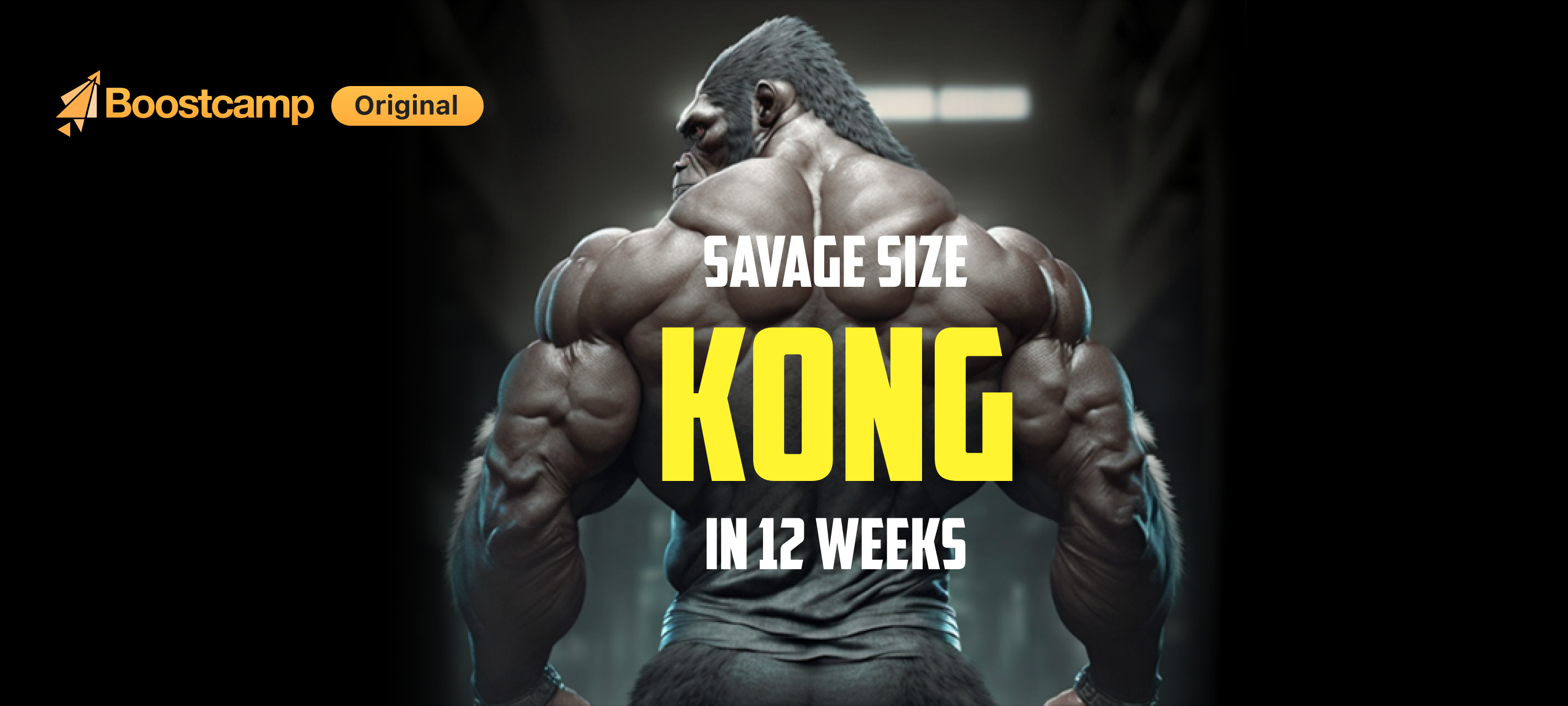 KONG: Savage Size in 12 Weeks | Boostcamp App